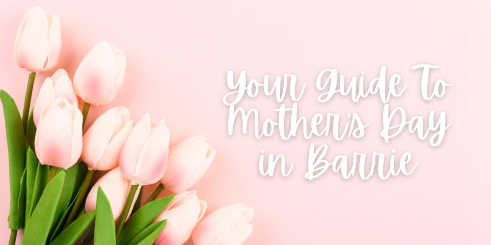 Celebrate mom: Your guide to Mother's Day in Simcoe County | Barrie 360